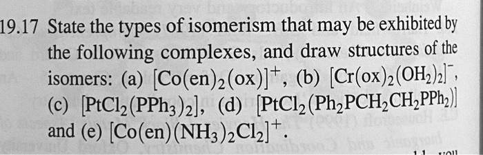 SOLVED: 19.17 State the types of isomerism that may be exhibited by the ...