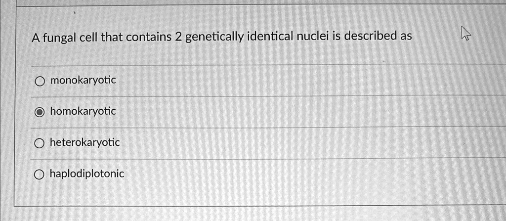 A fungal cell that contains 2 genetically identical nuclei is described ...