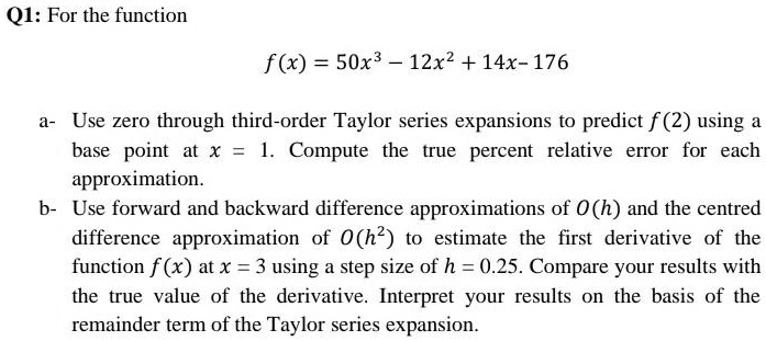 SOLVED: Q1: For the function f(x) = 50x^3 - 12x^2 + 14x - 176 a) Use zero through third-order ...