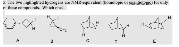 SOLVED: The two highlighted hydrogens are NMR-equivalent (homotopic or enantiotopic) for only ...