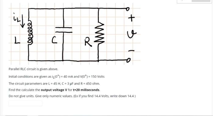 SOLVED: Croqqq 28 Parallel RLC circuit given above Initial conditions are given IL(o" ) 40 mA ...