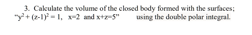 SOLVED: 3. Calculate the volume of the closed body formed with the ...