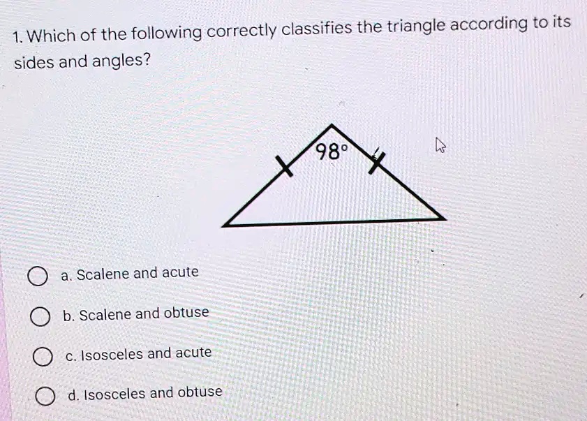 1. Which of the following correctly classifies the triangle according to its sides and angles? a ...