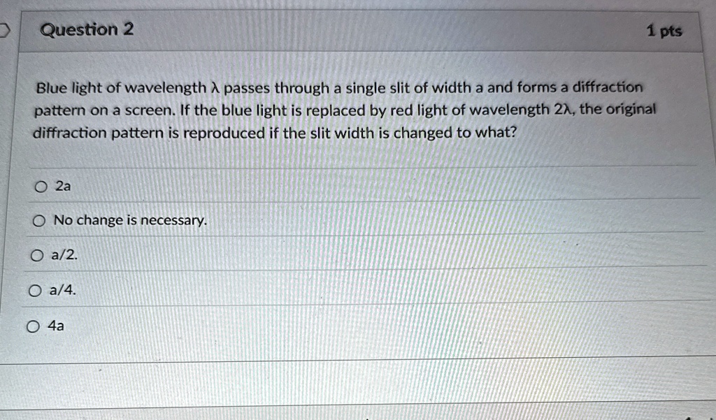 question 2 1 pts blue light of wavelength lambda passes through a single slit of width a and ...