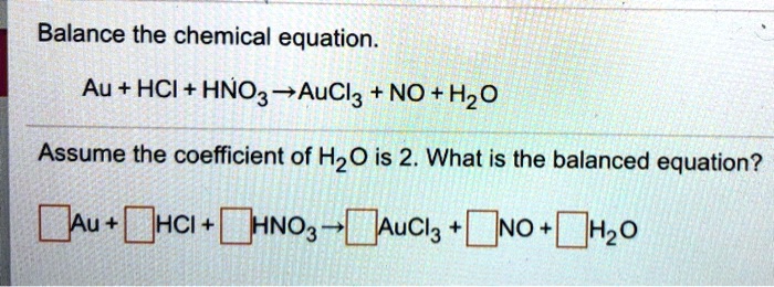 Balance the chemical equation: Au + HCl + HNO3 â†’ AuCl3 + NO + 2H2O