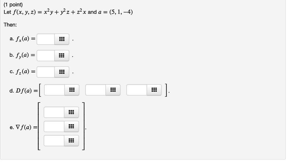 SOLVED: (1 point) Let f(x,y,z) =xy+Yz + zxand a = (5,1,-4) Then: fx(a) b fy(a) fz(a) d. Df(a) Vf(a)