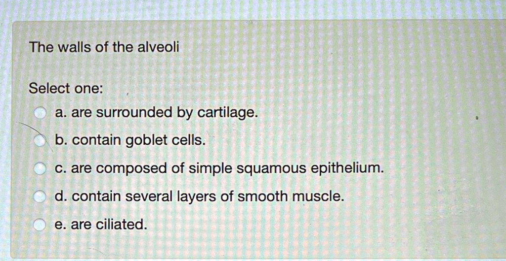 The walls of the alveoli Select one: a. are surrounded by cartilage. b ...