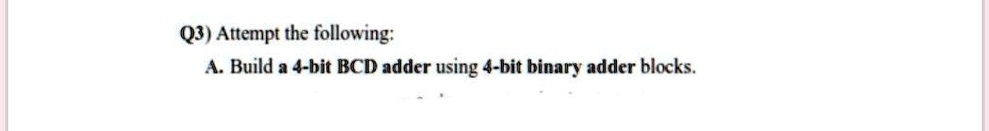 SOLVED: Q3) Attempt the following: 4. Build a 4-bit BCD adder using 4 ...