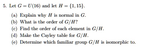 SOLVED: Let G = U(16) and let H = 1,15 Explain why H is normal in G ...