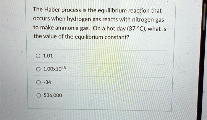 SOLVED: The Haber process is the equilibrium reaction that occurs when ...