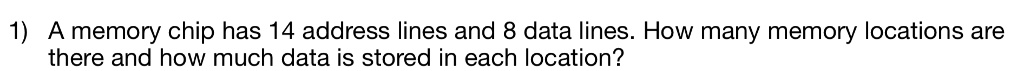 SOLVED: 1) A memory chip has 14 address lines and 8 data lines. How ...