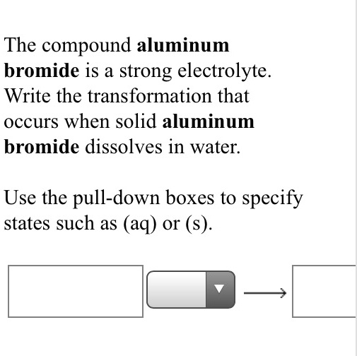 SOLVED: The compound aluminum bromide is a strong electrolyte. Write ...
