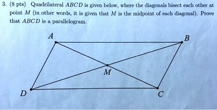 3. (8 pts) Quadrilateral ABCD is given below, where the diagonals bisect each other at point M ...