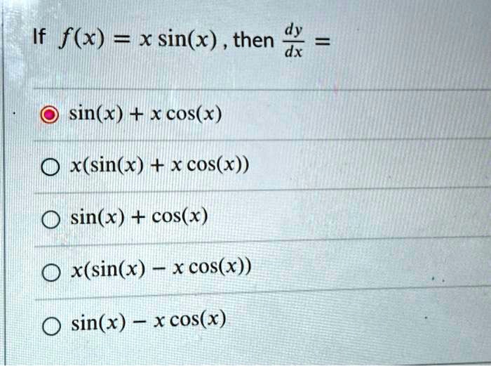 SOLVED: If f(x) = X sin(x) , then dx dx sin(x) xcos(x) x(sin(x) x cos(x)) sin(x) + cos(x) x(sin ...