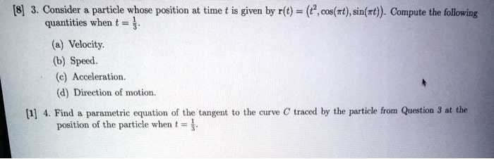 SOLVED: [8] 3. Consider particle whose position at time is given by r(t) = (2, cos(rt), sin(rt ...