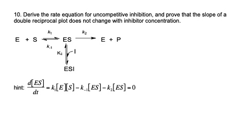 10. Derive the rate equation for uncompetitive inhibition,...