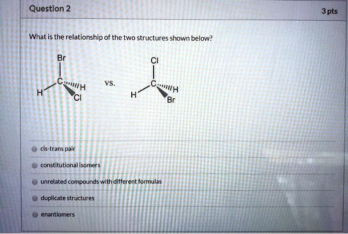 question 2 what is the relationship of the two structures shown below vs cis trans pair ...