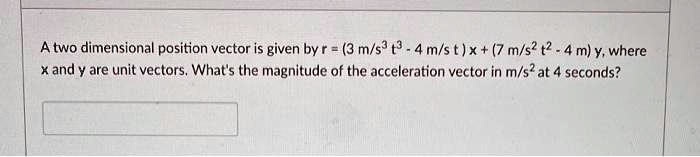 SOLVED: A two dimensional position vector is given by r (3 m/s? t? - 4 ...