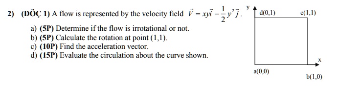SOLVED: (DOC 1) A flow is represented by the velocity field V = xyi - d0,1) c(1,1) a) (5P ...