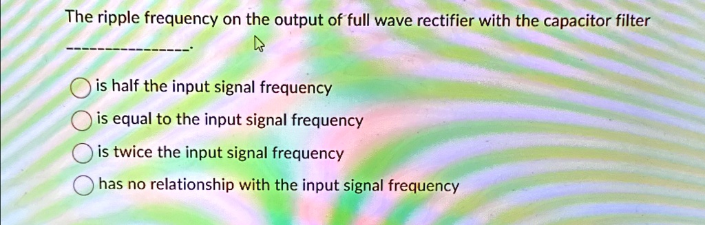 The ripple frequency on the output of full wave rectifier with the ...