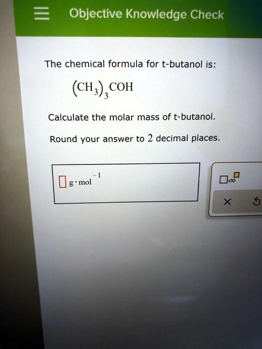 SOLVED: Objective Knowledge Check The chemical formula for t-butanol is ...