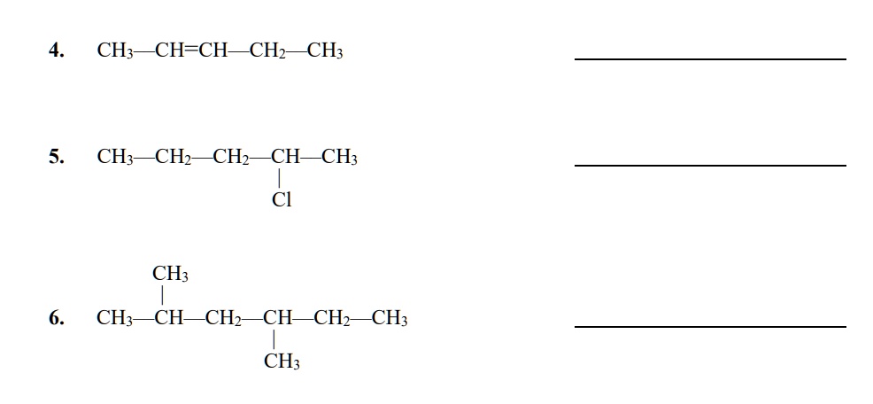 SOLVED: 4. CH3CH=CHCH2CH3 5. CH3-CH2-CH2-CH-CH3 C1 CH3 6. CH3-CH-CH2-CH-CH2-CH3 CH3