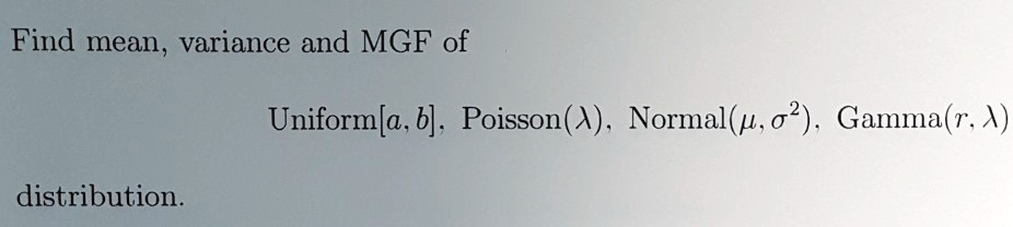SOLVED: Find mean, variance and MGF of Uniform[a, b], Poisson(A ...