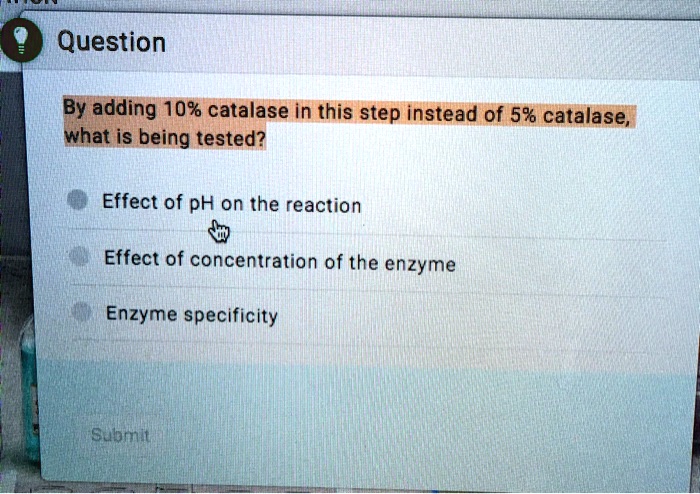 SOLVED: Question By adding 10% catalase in this step instead of 5% ...