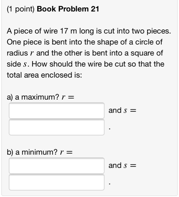 SOLVED: point) Book Problem 21 A piece of wire 17 m long is cut into two pieces: One piece is ...