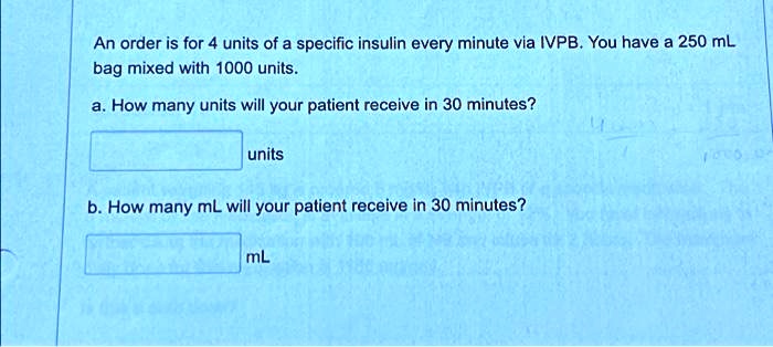An order is for 4 units of a specific insulin every minute via IVPB ...