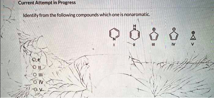 Current Attempt in Progress Identify from the following compounds which one is nonaromatic.