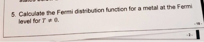SOLVED: 5 . Calculate the Fermi distribution function for a metal at the Fermi level for T # 0.
