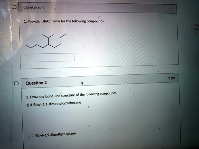 SOLVED: Qjuestjon 1 Provide IUPAC name for the following compounds: Question 2 2. Draw the bond ...