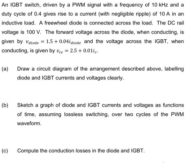 An IGBT switch, driven by a PWM signal with a frequency of 10 kHz and a duty cycle of 0.4 gives ...