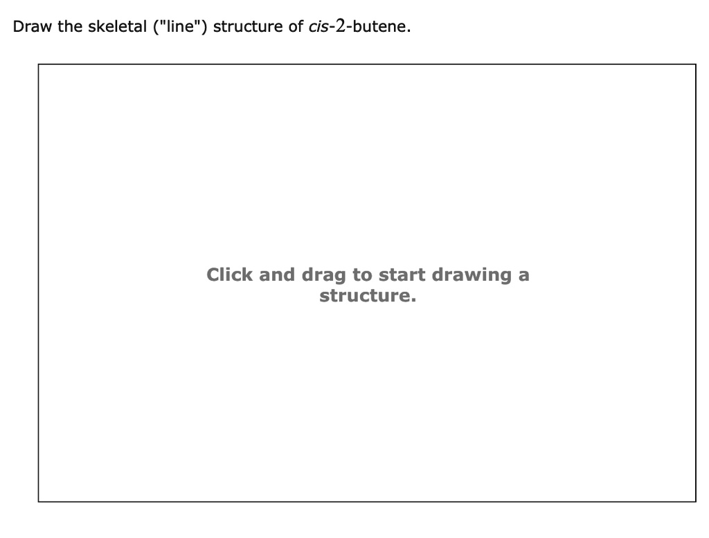 SOLVED: Draw the skeletal ("line") structure of cis-2-butene. Click and ...