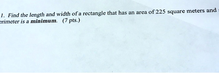 1. Find the length and width of a rectangle that has an area of 225 square meters and perimeter ...