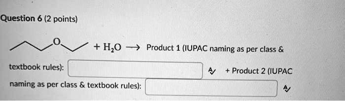 SOLVED: Question 6 (2 points) H2O Product 1 (IUPAC naming as per class textbook rules): Product ...