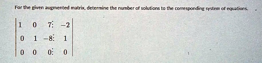 SOLVED: For the given augmented matrix determine the number of ...