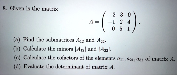 Solved 8 Given Is The Matrix A 2 A Find The Submatrices Az And Azz B Calculate The