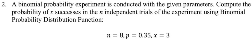 SOLVED: A binomial probability experiment is conducted with the given parameters. Compute the ...
