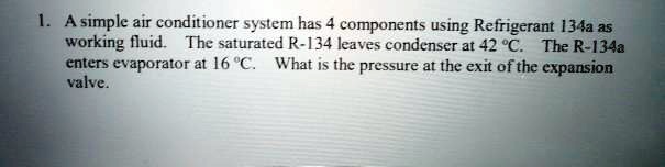 SOLVED: A simple air conditioning system has 4 components using Refrigerant 134a as the working ...