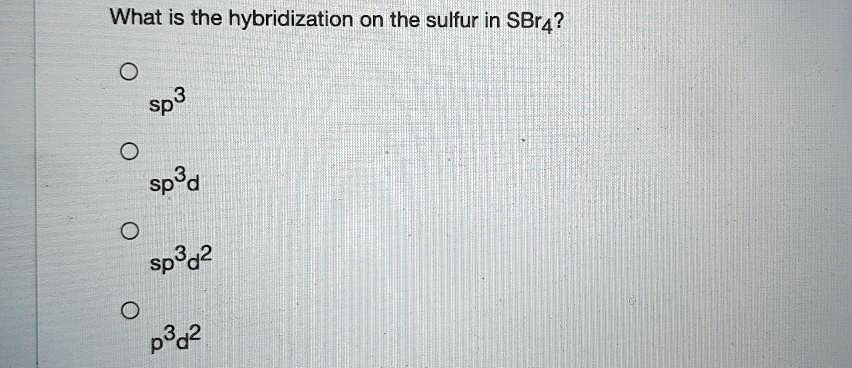 SOLVED: What is the hybridization of the sulfur in SBr4? sp3d2 sp3d2 ...