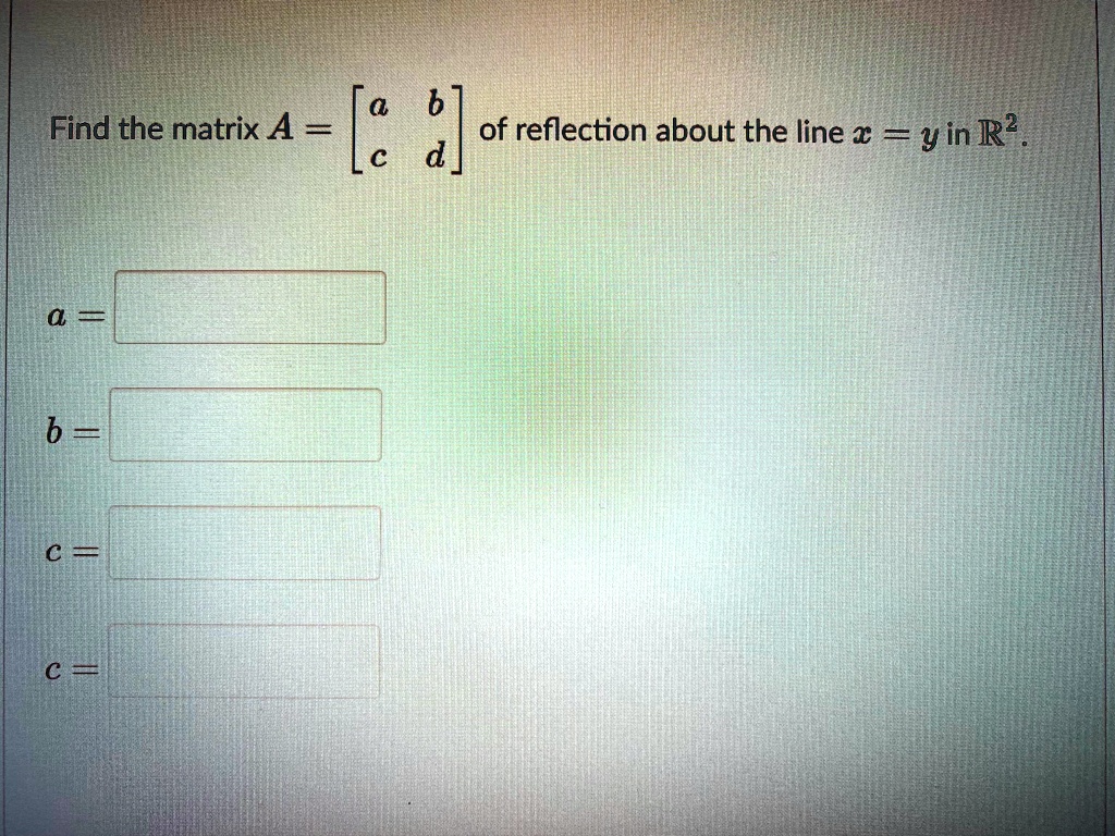SOLVED: Find the matrix A for reflection about the line y in IR.