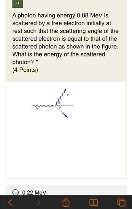 SOLVED: A photon having energy 0.88 MeV is scattered by a free electron ...