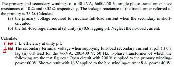 the primary and secondary windings of a 40 kva6600250 vsingle phase transformer have resistances ...