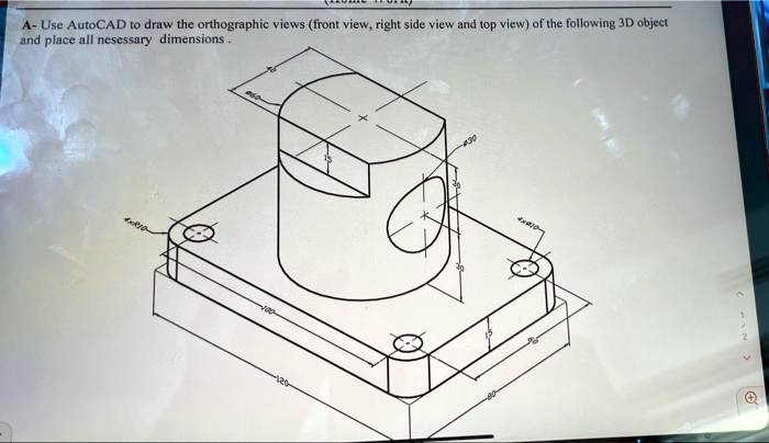 SOLVED: Use AutoCAD to draw the orthographic views (front view, right side view, and top view ...