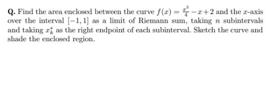 SOLVED: Q. Find the area enclosed between the curve f(x)=(x^3)/(4)-x+2 and the x-axis over the ...