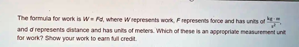 SOLVED: The formula for work is W = Fd, where W represents work F ...