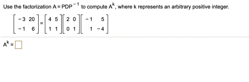 Solved Use The Factorization A Pdp 1 To Compute Ak Where K Represents An Arbitrary Positive