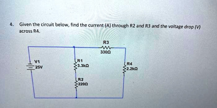 given the circuit below find the current a through r2 and r3 and the voltage drop v across r4 r3 ...